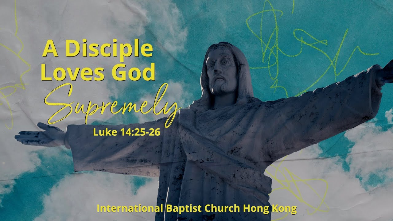 IBC Sermon LiveStream_A Disciple Loves God Supremely_(Luke 14:25-26 ...