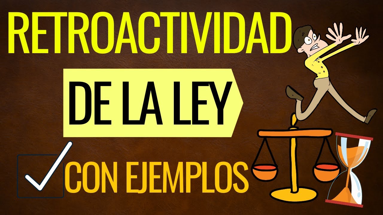 La Retroactividad de la Ley [con EJEMPLOS]: Todo lo que debes SABER ...