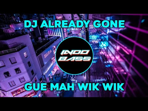 DJ ALREADY GONE X GUE MAH WIK WIK | VIRAL TIKTOK