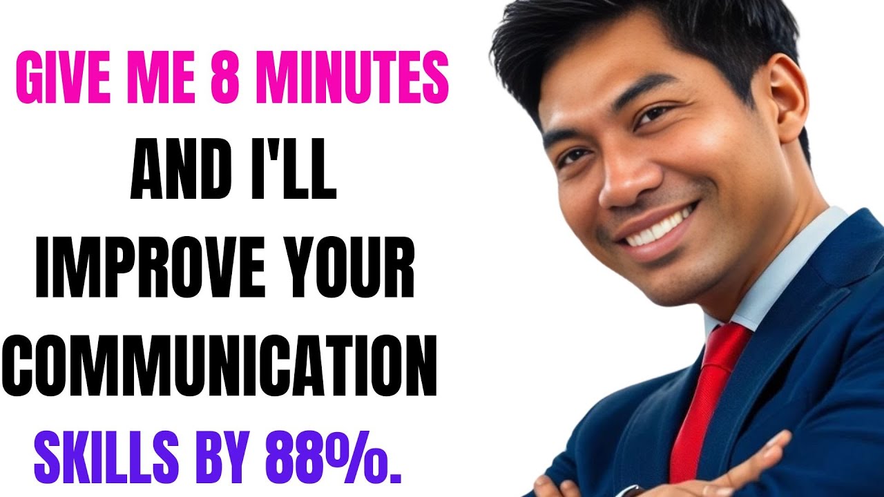 Give me 8 minutes, and I'll improve your communication skills by 88% ...