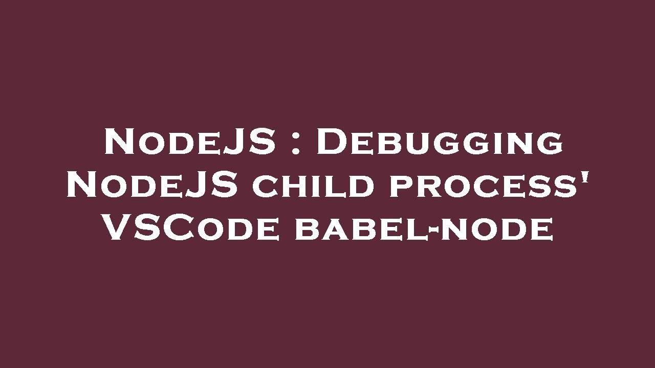 NodeJS Debugging NodeJS Child Process VSCode Babel node YouTube nodejs-debugging-nodejs-child-process-vscode-babel-node-youtube
