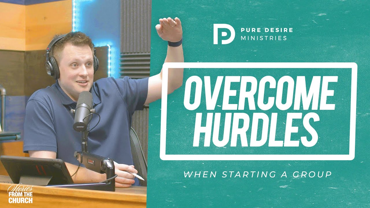 Overcoming Hurdles When Starting Pure Desire Groups | Pure Desire ...