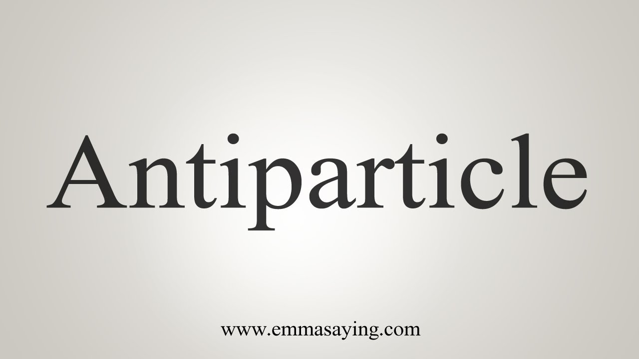 How To Say Antiparticle - YouTube