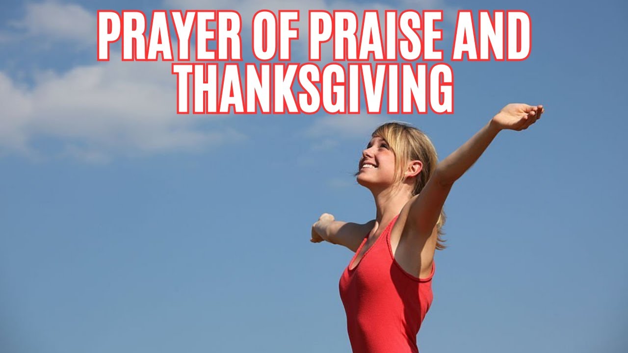 Prayer Of Praise And Thanksgiving | Effective Prayers To Thank And ...