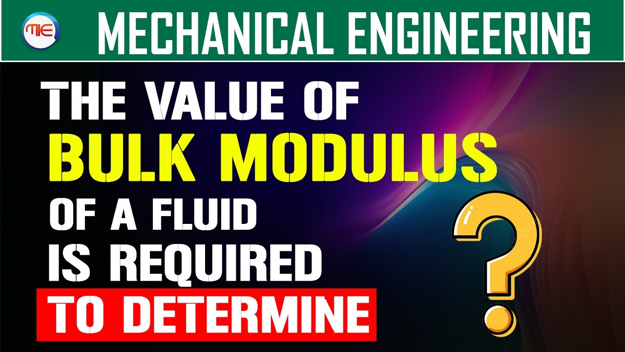 Mechanical Engineering The Value Of Bulk Modulus Of A Fluid Is