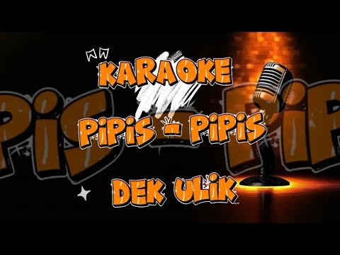 KARAOKE ( PIPIS - PIPIS  - DEK ULIK ) 