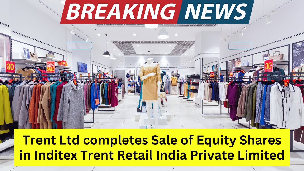 Trent Ltd completes Sale of Equity Shares in Inditex Trent Retail India ...