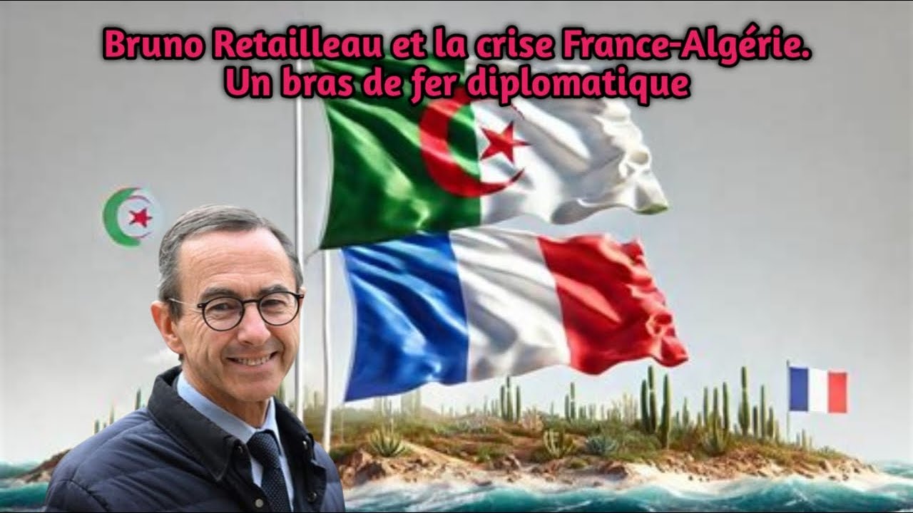 Bruno Retailleau et la crise France-Algérie. Un bras de fer ...