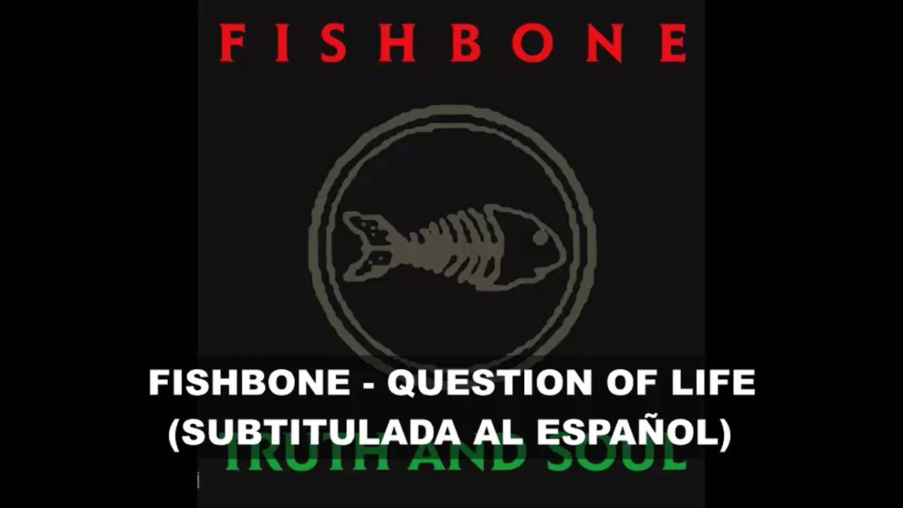 Fishbone - Question Of Life (Subtitulos en Español) - YouTube