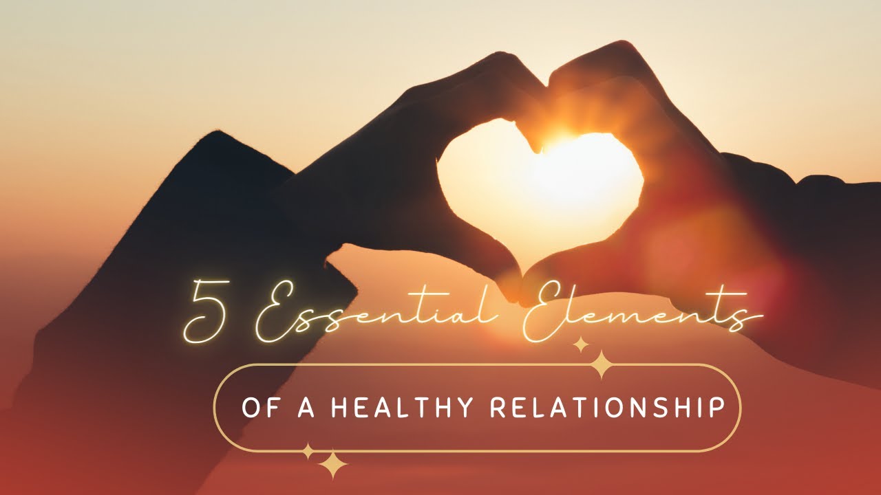 5 Essential Elements of a Healthy Relationship - YouTube