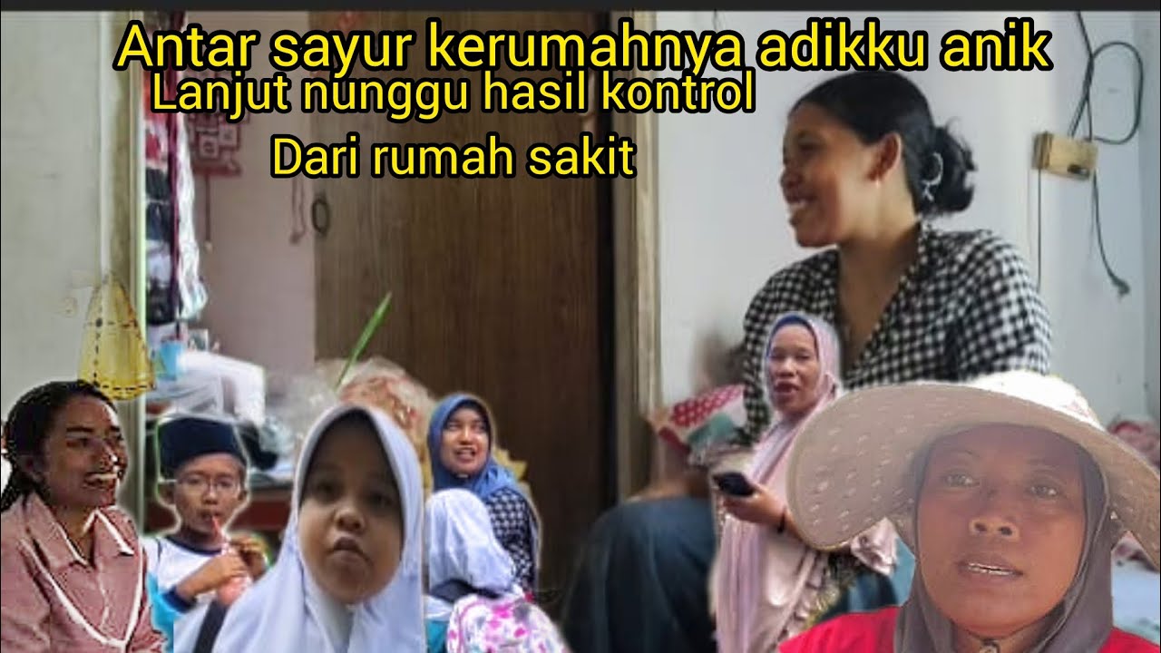 ANTAR SAYUR KERUMAHNYA ADIKKU ANIK‼️ LANJUT NUNGGU HASIL KONTROL DARI ...