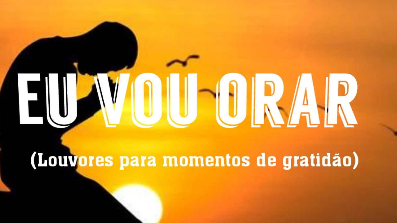 Eu vou orar louvores para momentos de gratidão - YouTube