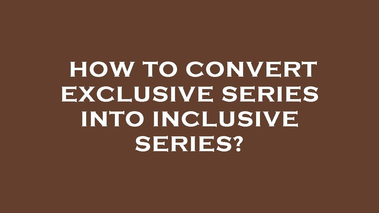 How to convert exclusive series into inclusive series? - YouTube
