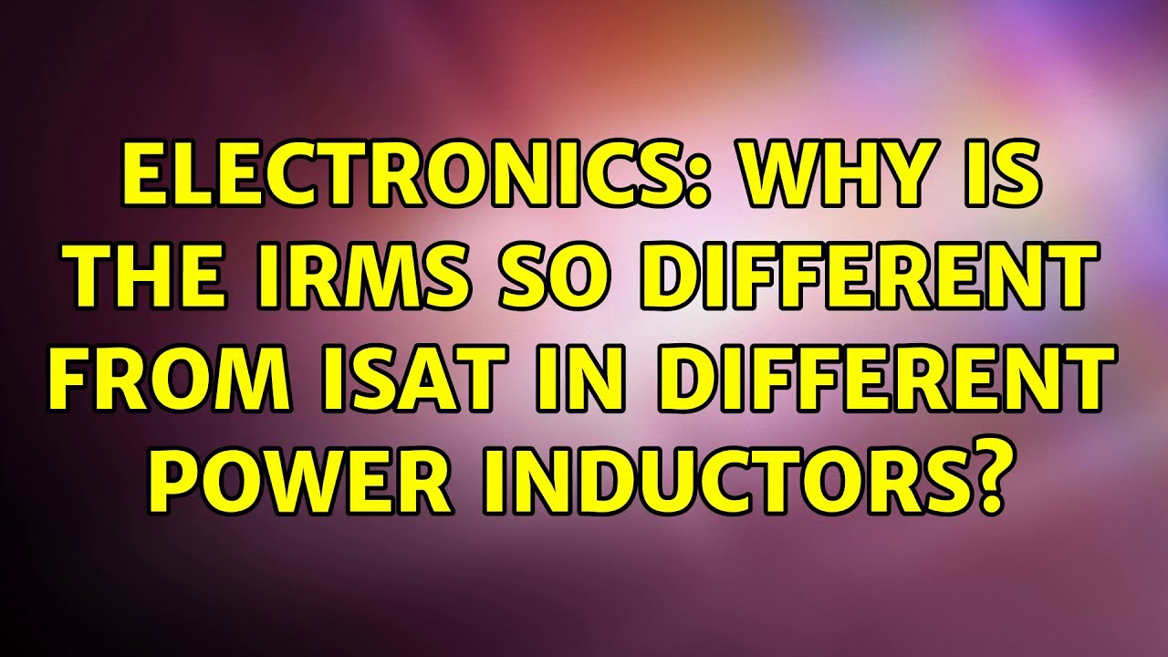 Electronics: Why is the Irms so different from Isat in different power ...