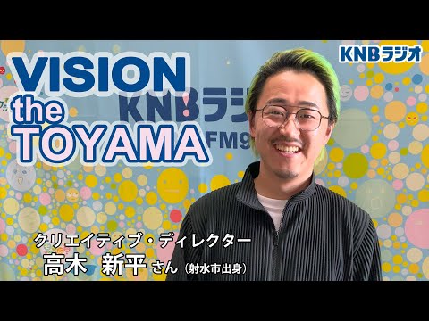 【VISION the TOYAMA】クリエイティブ・ディレクター 高木新平さん（2025年4月10日放送）｜動画｜KNB WEB｜北日本放送｜ラジオ・テレビ局発！富山の最新情報サイト