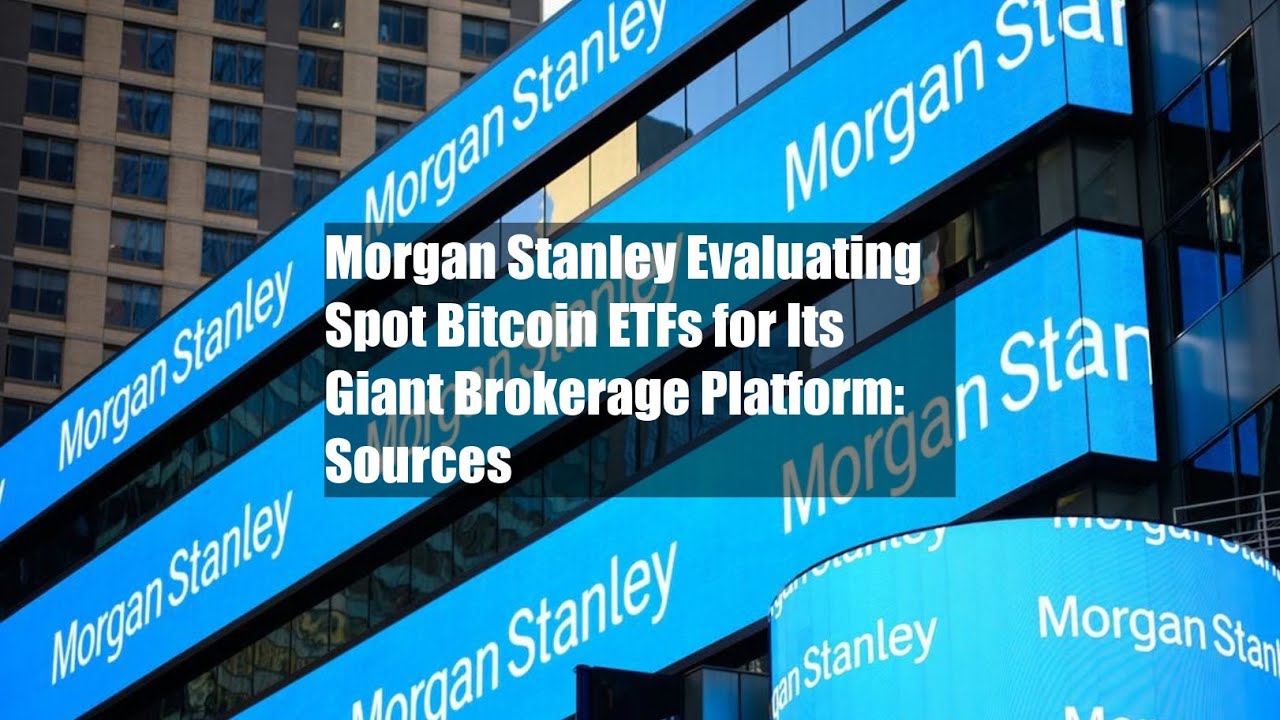 Morgan Stanley Evaluating Spot Bitcoin ETFs for Its Giant Brokerage ...