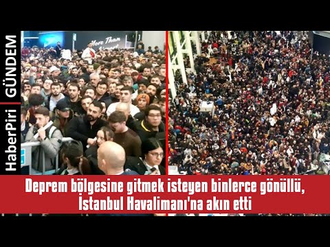 DEPREM BÖLGESİNE GİTMEK İSTEYEN BİNLERCE GÖNÜLLÜ, İSTANBUL HAVALİMANI'NA AK...