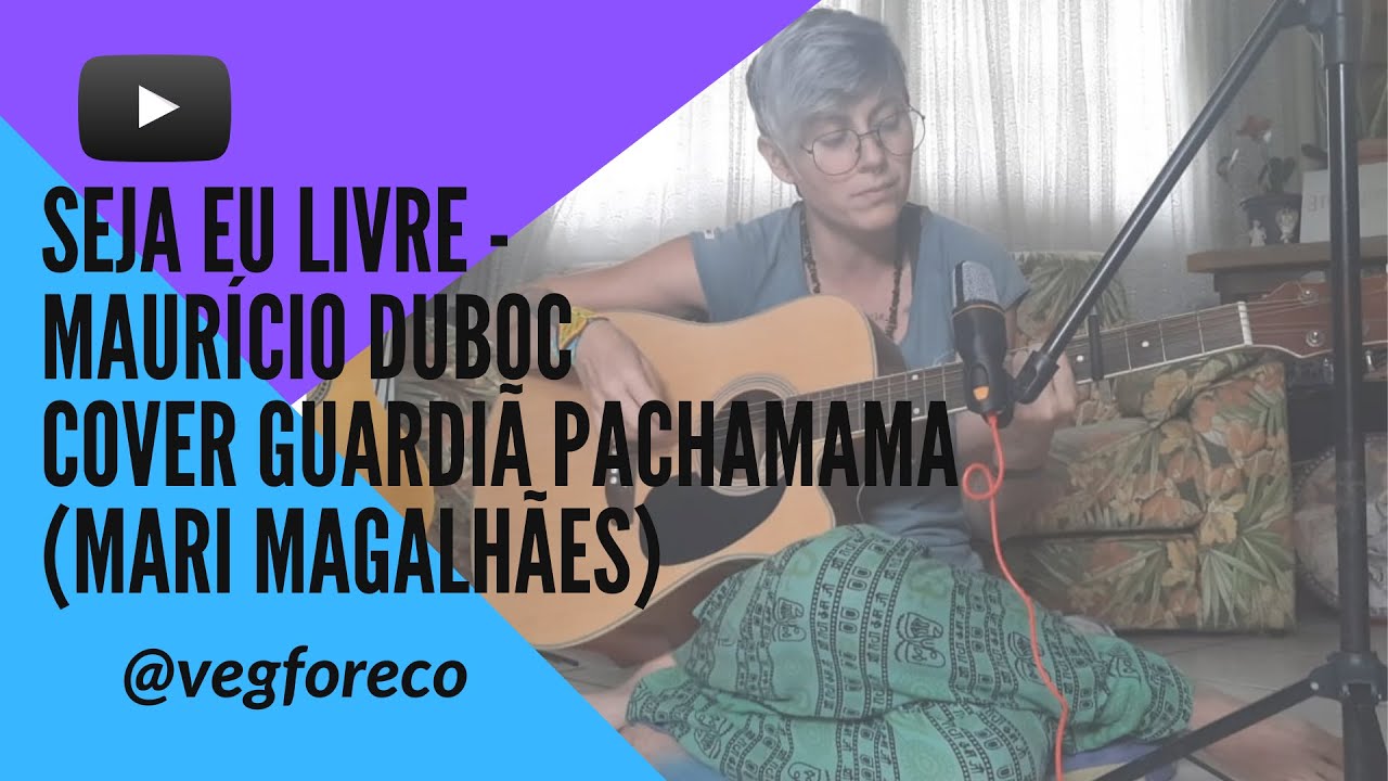 Seja eu Livre- Maurício Duboc - Cover Guardiã Pachamama (Mari Magalhães ...