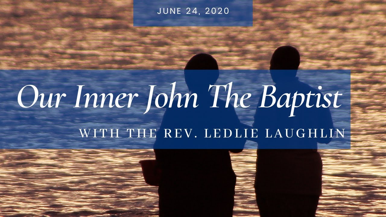Our Inner John the Baptist with the Rev. Ledlie Laughlin 6-24-2020 ...