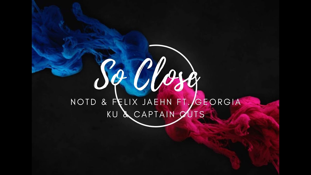 NOTD & Felix Jaehn- So Close ft. Georgia Ku & Captain Cuts (Lyrics ...