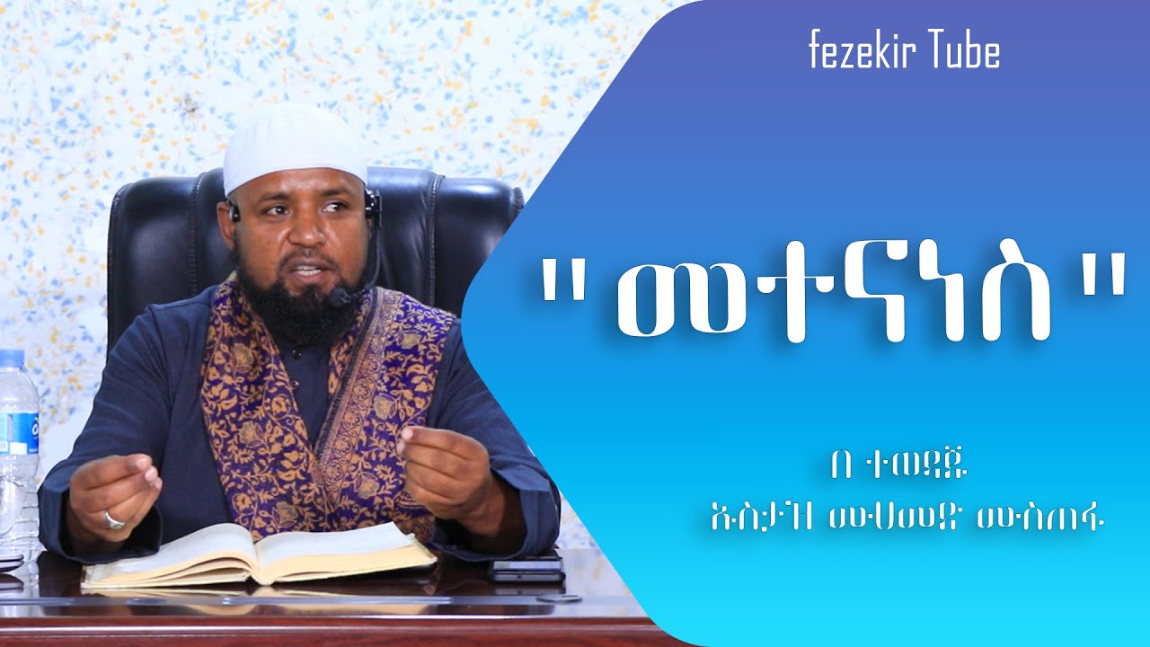 "መተናነስ" በ ኡስታዝ ሙሀመድ ሙስጠፋ/Ustaz Mohmmed Mustefa - YouTube