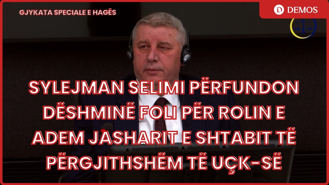 Sylejman Selimi përfundon dëshminë, foli për rolin e Adem Jasharit e ...