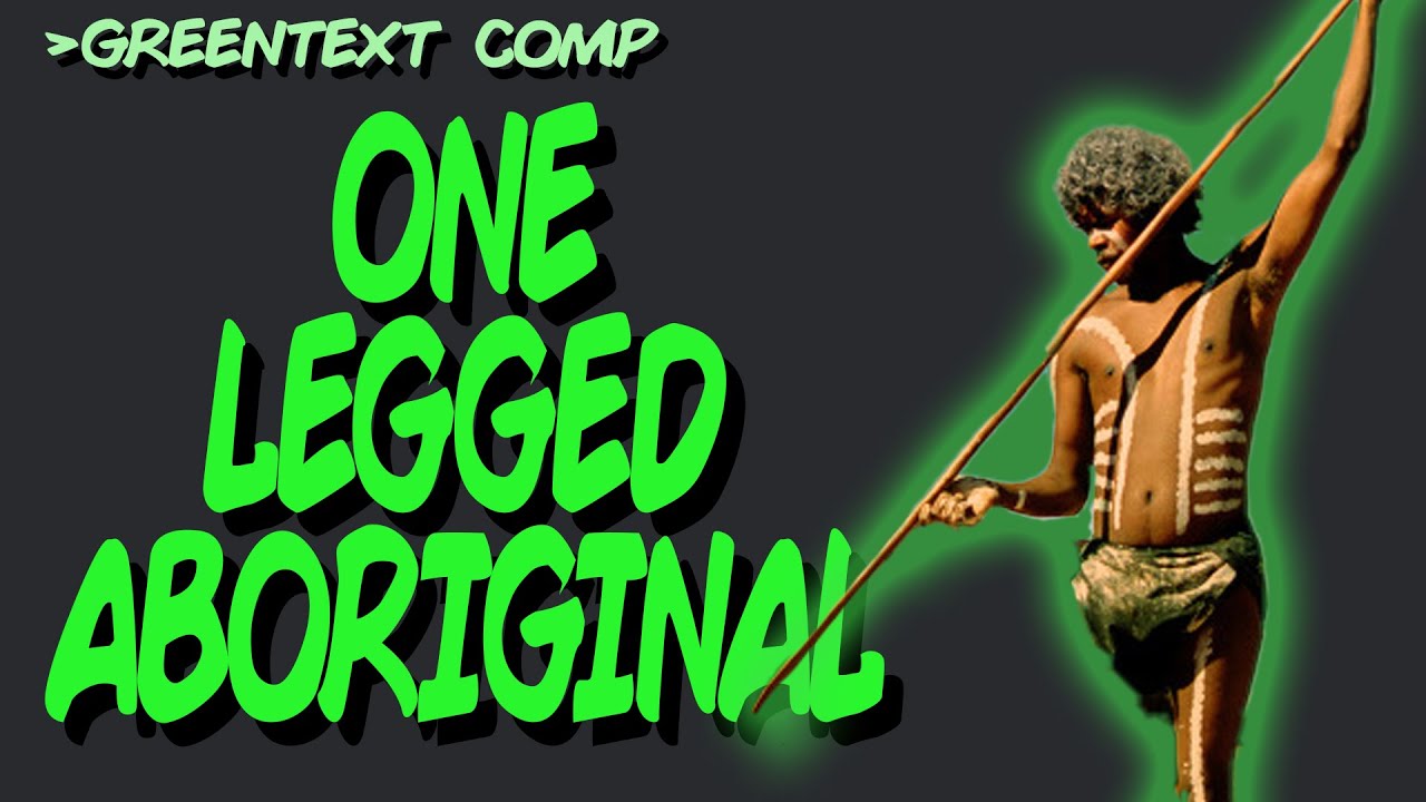 Greentext Comp- One Legged Aboriginal - YouTube