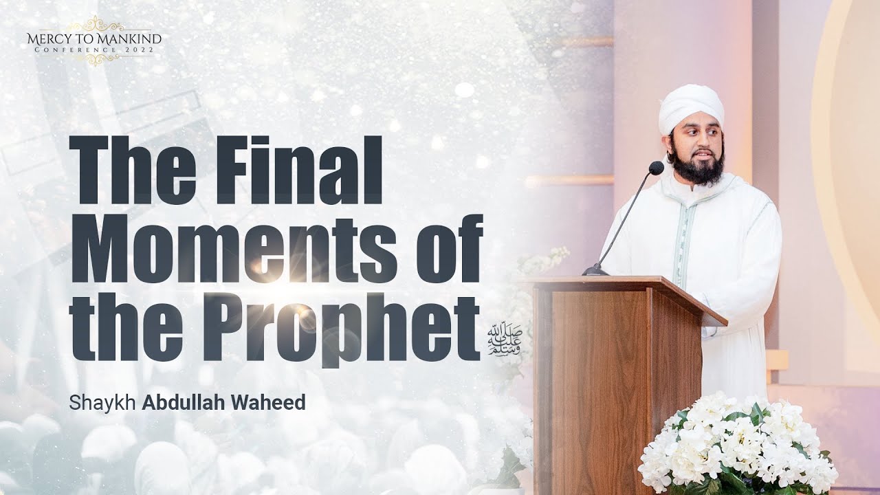 The Final Moments of the Prophet (SAW) | Shaykh Abdullah Waheed | Mercy ...