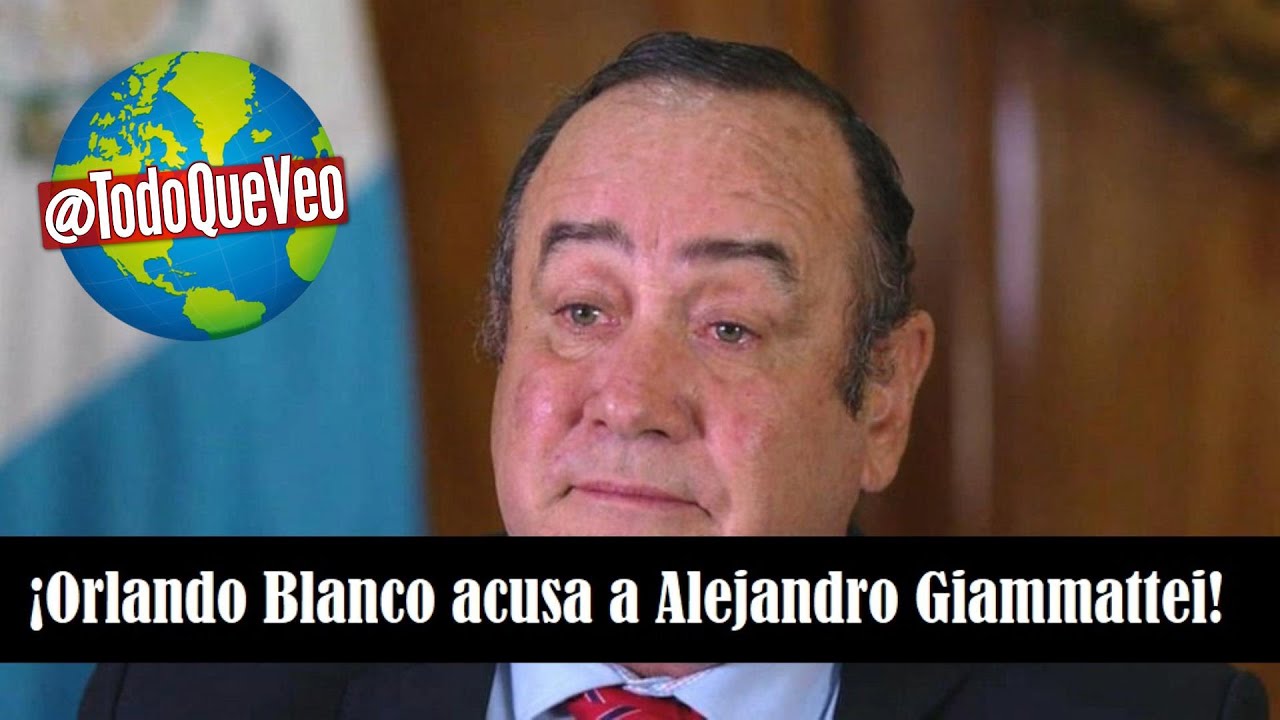 ¡Orlando Blanco acusa a Alejandro Giammattei! - YouTube