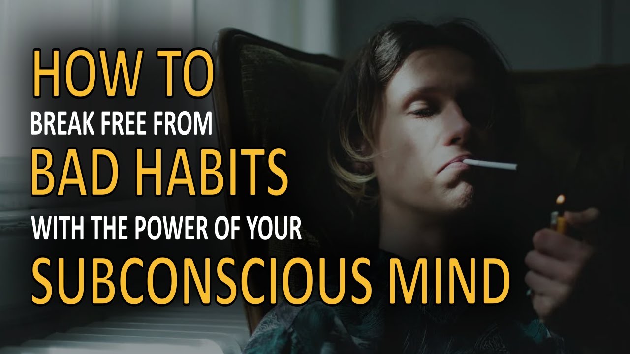 How to Break BAD HABITS with the POWER of your SUBCONSCIOUS MIND - YouTube