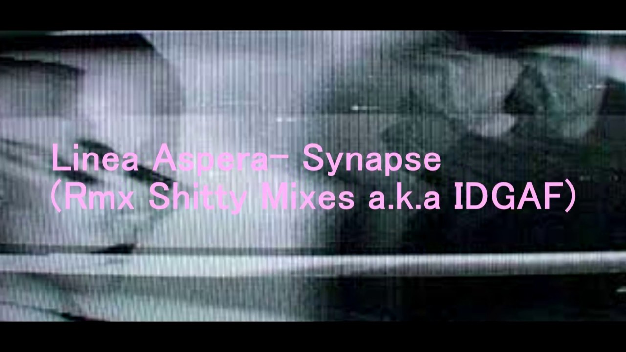 LInea Aspera- Synapse (Shitty rmx) - YouTube