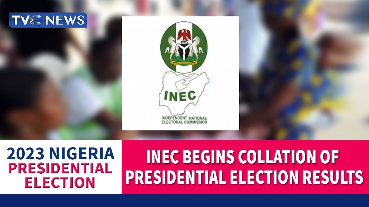 #Decision2023: INEC Begins Collation Of Presidential Election Results ...