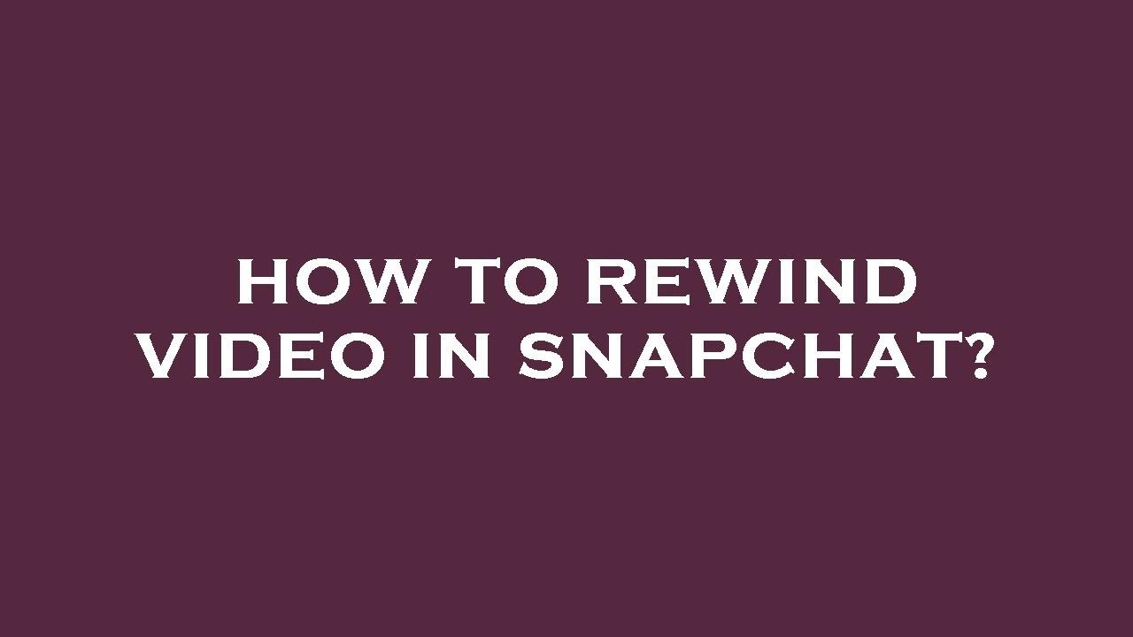 How to rewind video in snapchat? - YouTube