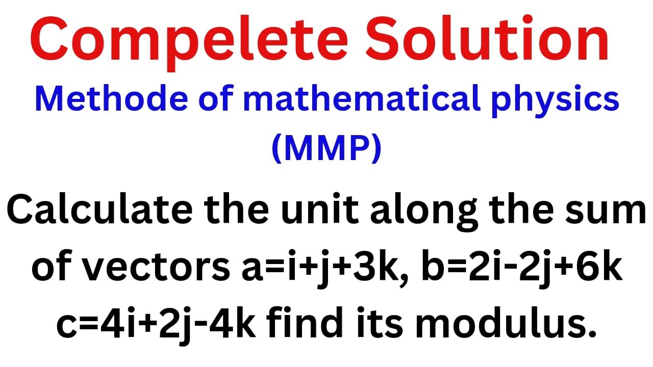 Calculate the unit along the sum of vectors a=i+j+3k, b=2i-2j+6kc=4i+2j ...
