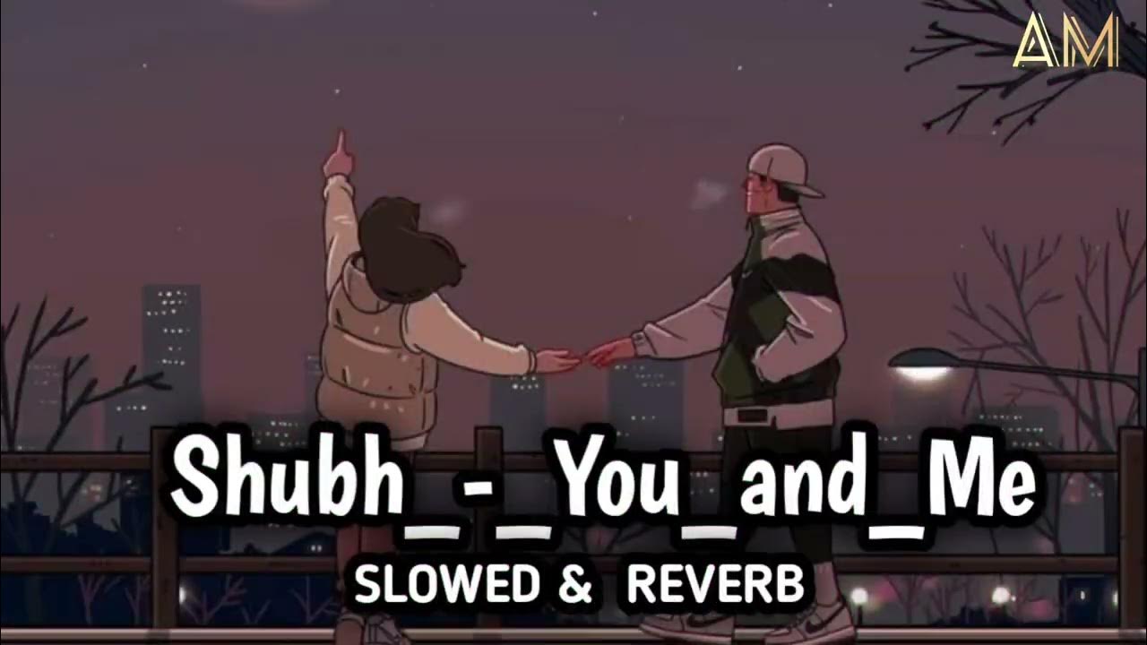 Shubh_-_You_and_Me__SLOWED& REVERB SONG .Official_ - YouTube