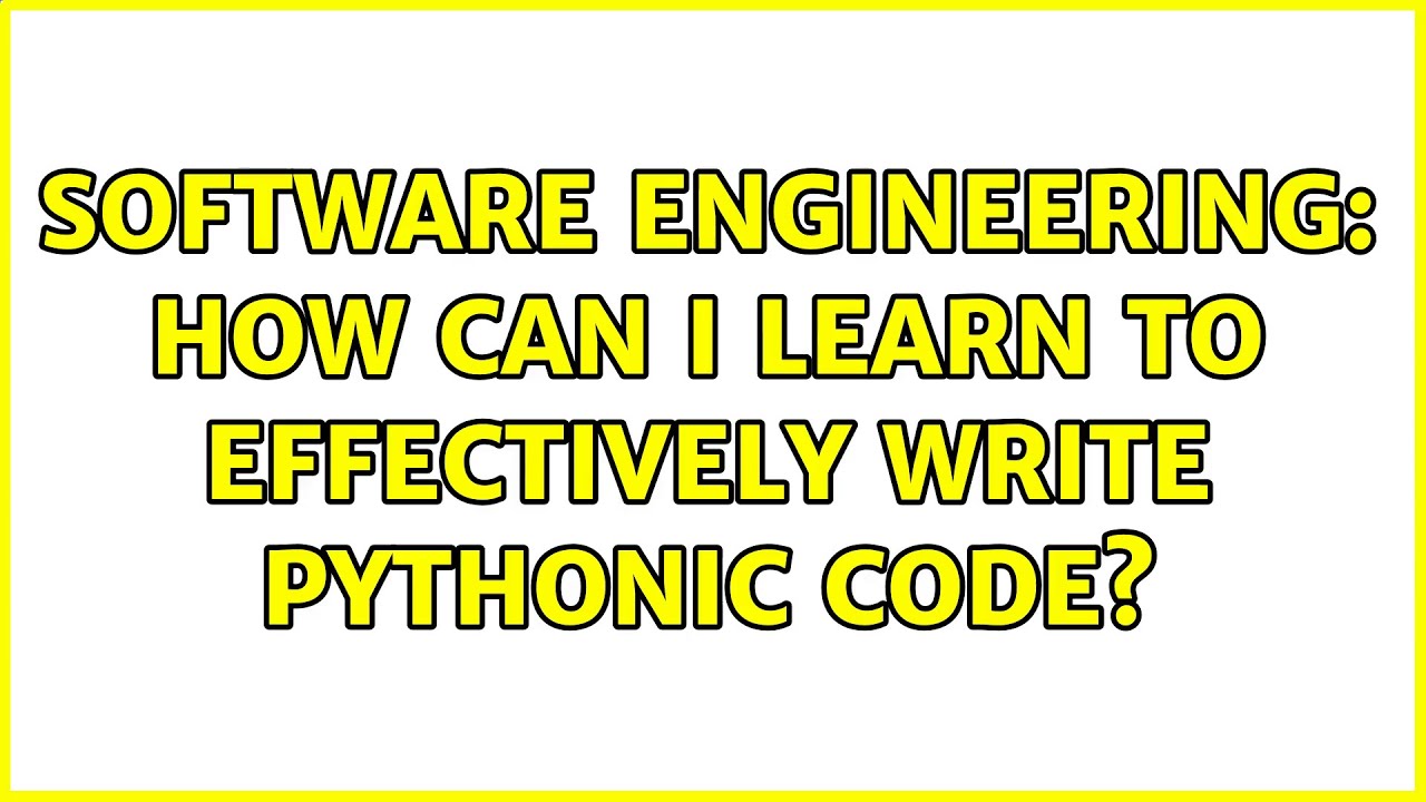 Software Engineering How Can I Learn To Effectively Write Pythonic Code 7 Solutions Youtube 0669