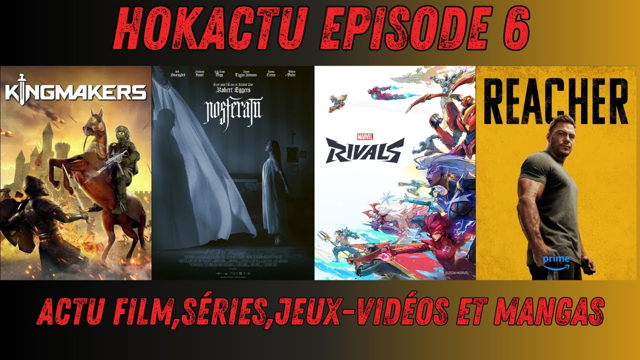 HOKACTU EPISODE 6 : MARVEL RIVALS, KINGMAKERS, NOSFERATU, REACHER ...