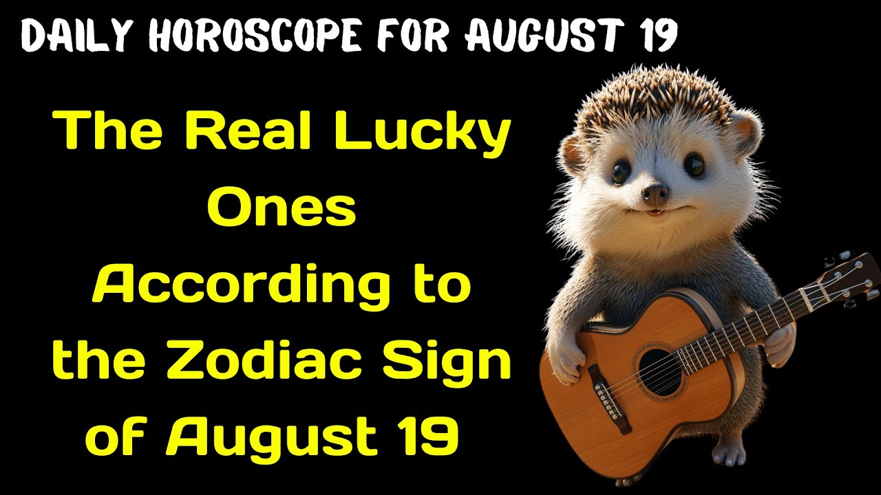 The Real Lucky Ones According to the Zodiac Sign of August 19 Daily ...