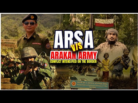 INCREASING CONFLICT BETWEEN THE ARAKAN ARMY AND ARSA ON THE BORDER ...