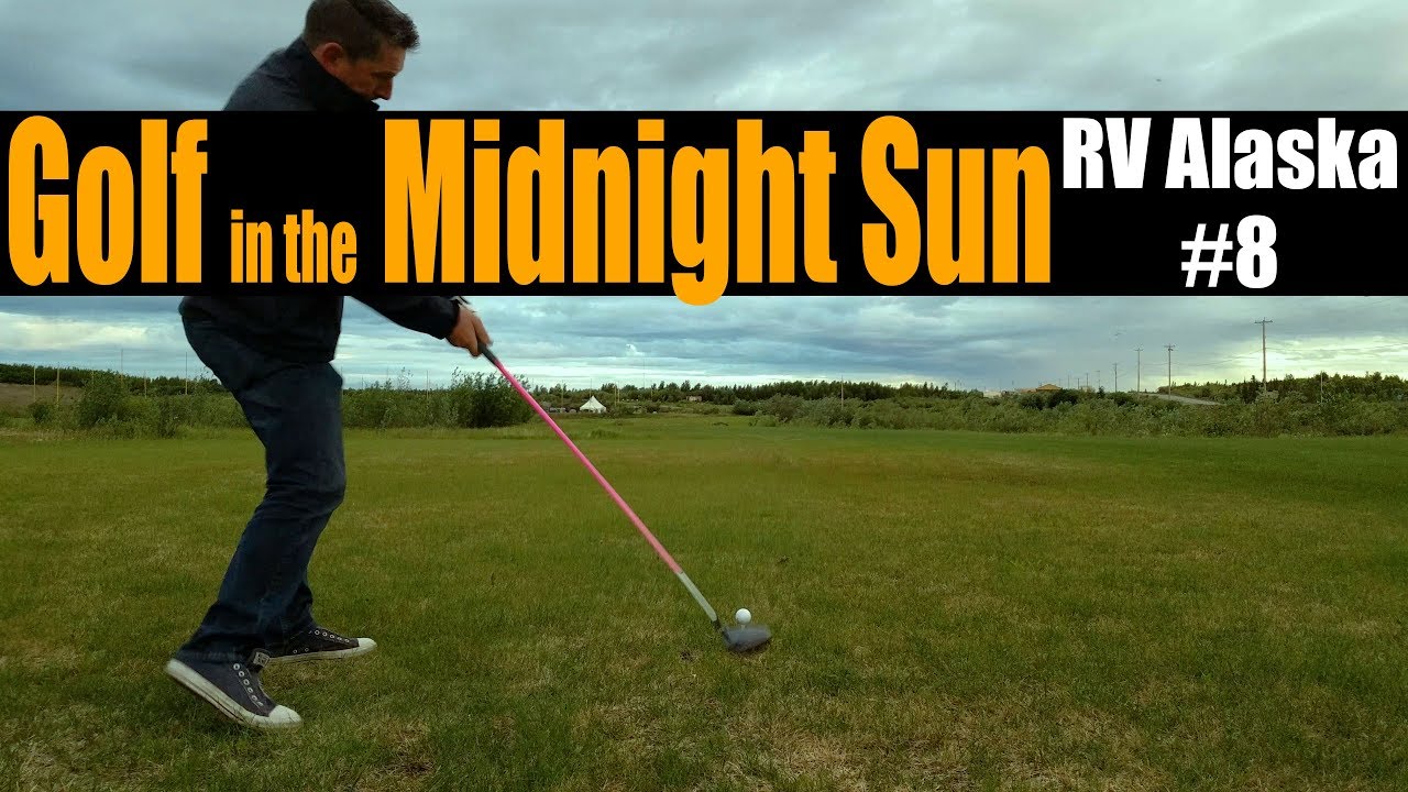 RV Alaska Series #8 | Golf in the Midnight Sun | Golf in the Arctic ...