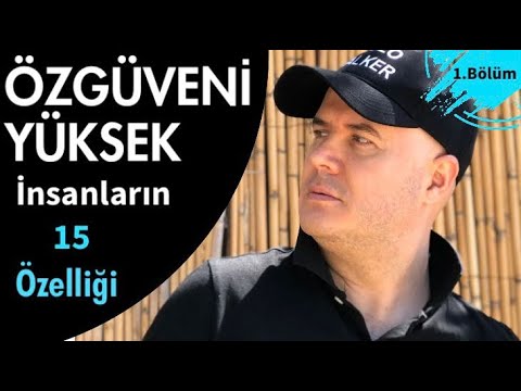 ÖZGÜVENİ YÜKSEK İNSANLARIN ON BEŞ ÖZELLİĞİ NELERDİR? ÖRNEKLERLE DETAYLI ANLATIM VE ANALİZLER