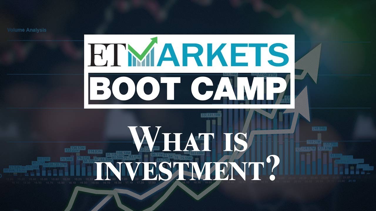 ET Markets Boot Camp: What is investment? - YouTube