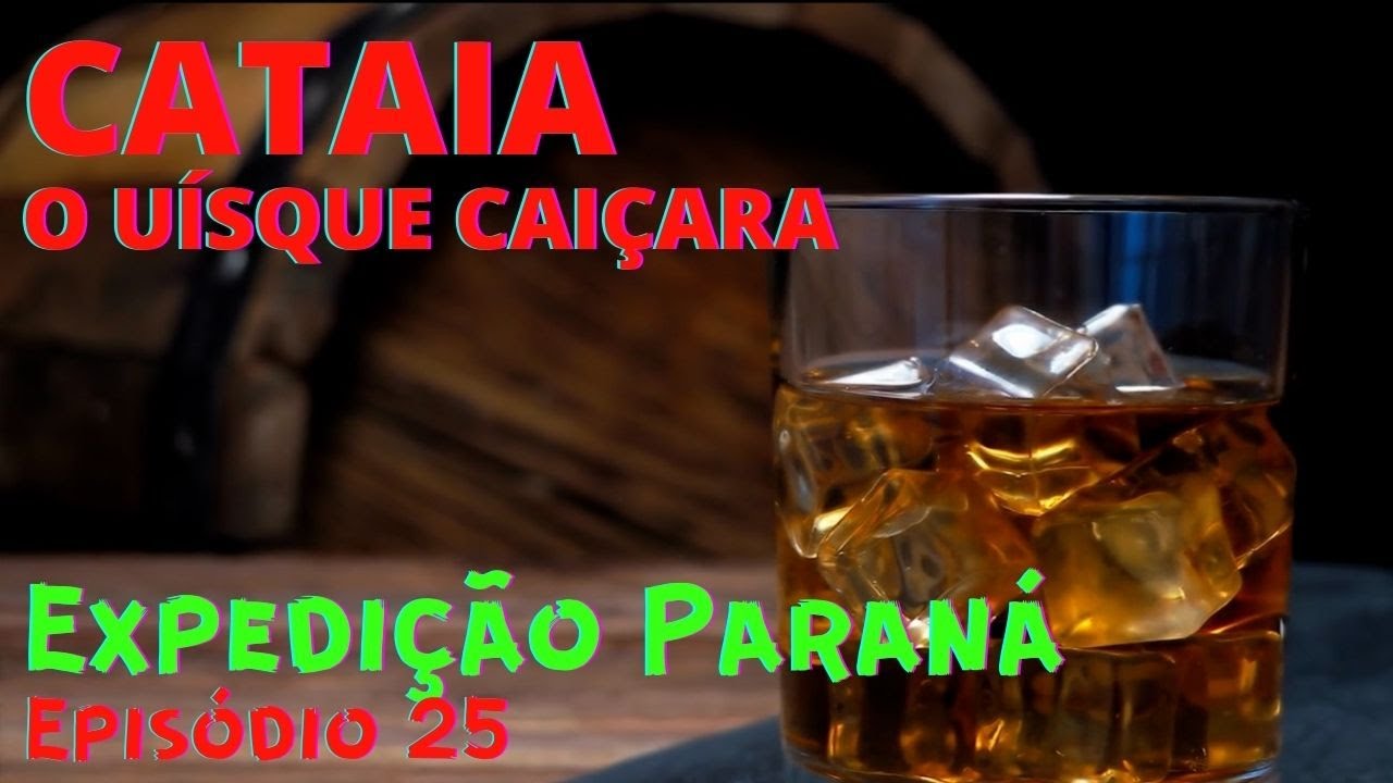 Expedição Paraná - Episódio 25 – CATAIA – O UÍSQUE CAIÇARA # ...