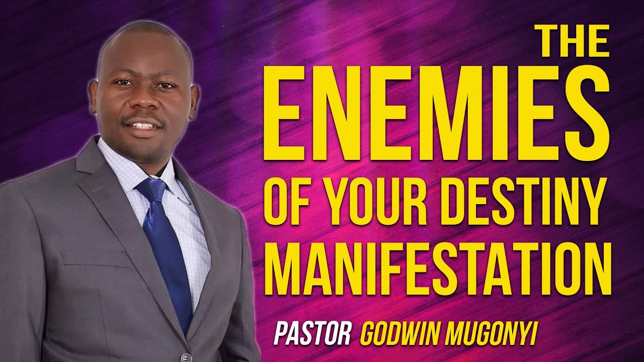 THE ENEMIES OF YOUR DESTINY MANIFESTATION || Pastor Godwin Mugonyi ...