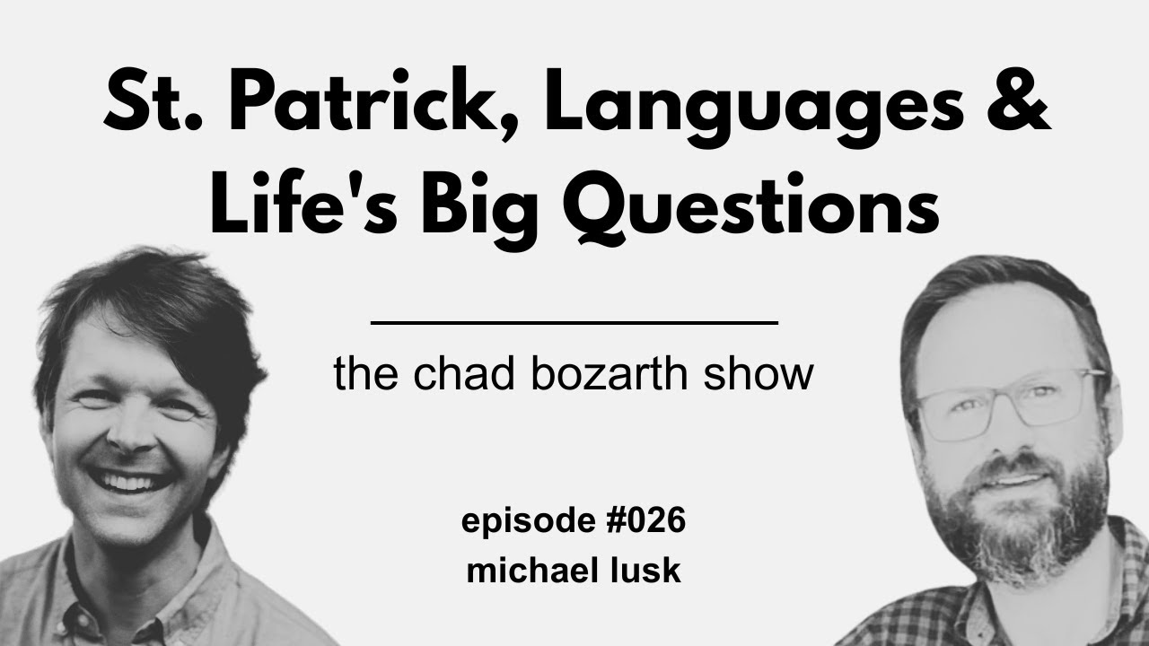 St Patrick, Languages & Life's Big Questions | Chad Bozarth Show #026 w ...