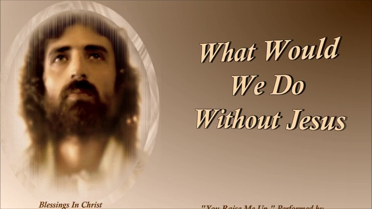 What Would We Do Without Jesus - YouTube