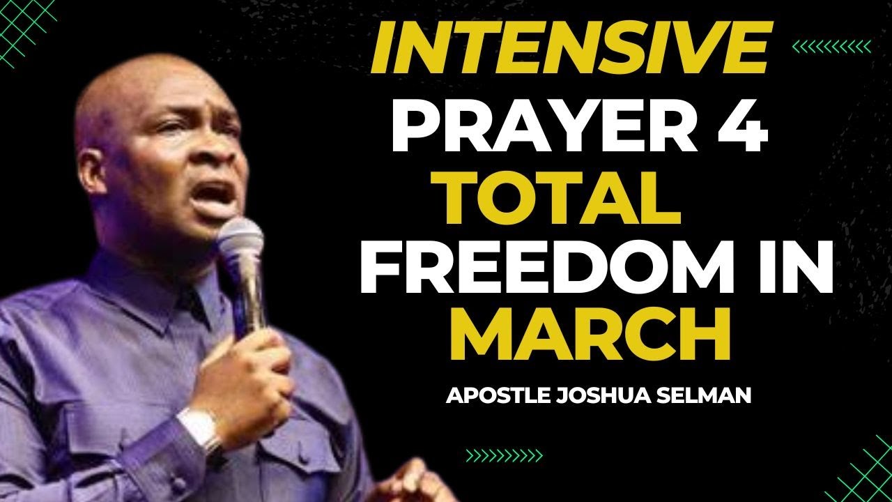 INTENSIVE PRAYERS FOR FREEDOM IN MARCH RIGHT BY APOSTLE JOSHUA SELMAN ...