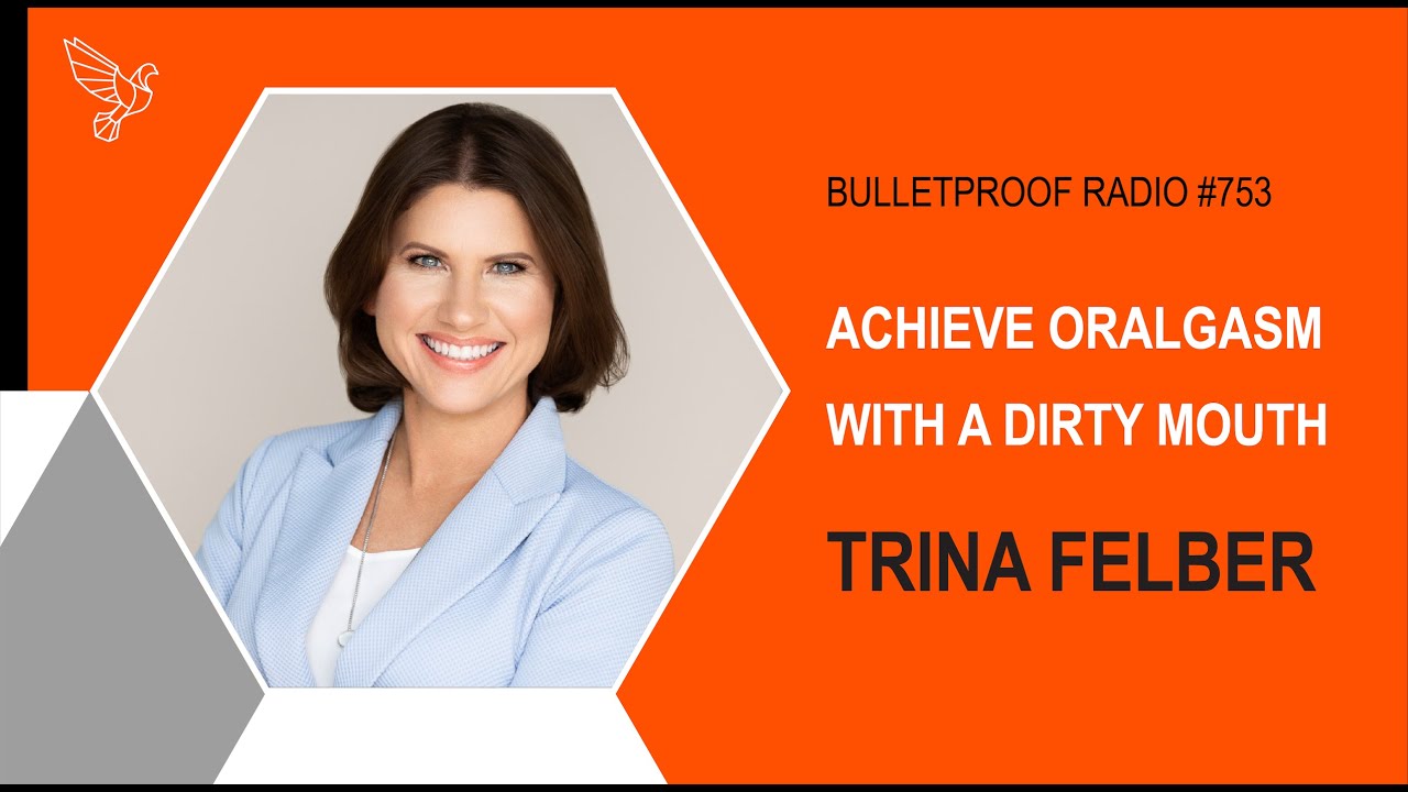 Achieve Oralgasm With a Dirty Mouth – Trina Felber with Dave Asprey ...
