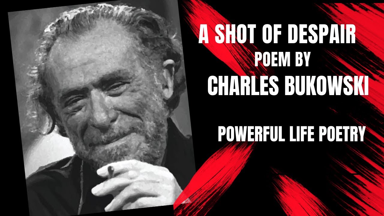 Charles Bukowski A Shot of Despair {Life Lesson Poetry} Motivational ...