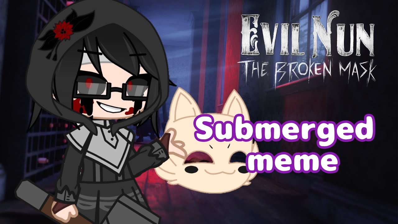 Submerged Meme // Evil Nun The Broken Mask // Gacha - YouTube